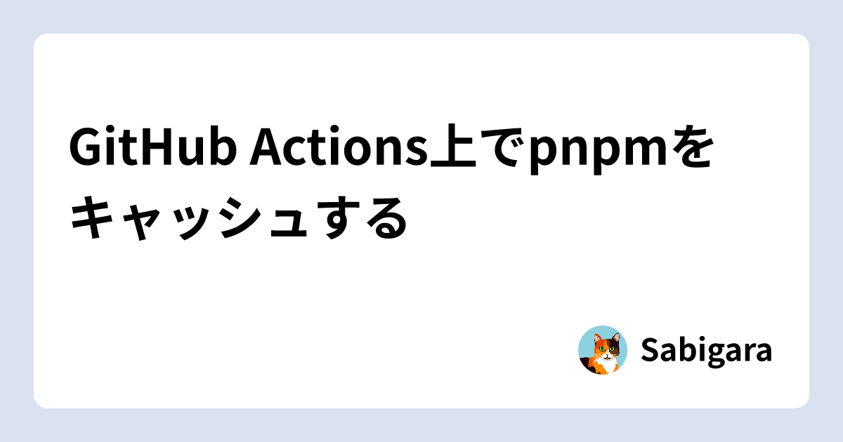 Github Actions上でpnpmをキャッシュする Sabigara